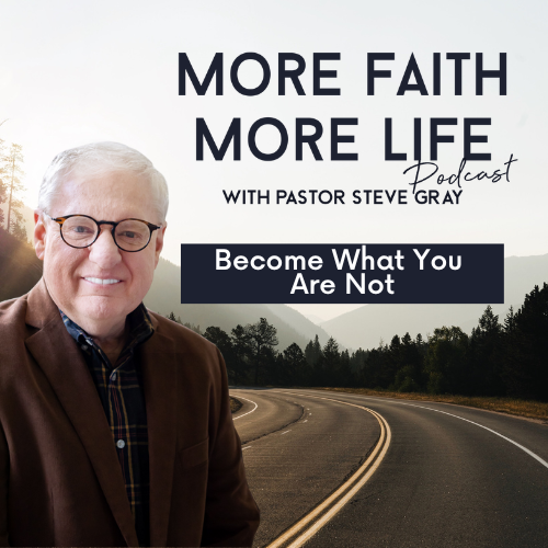 Become What You Are Not - More Faith More Life Podcast