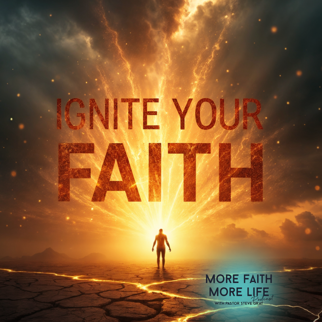 Ignite Your Faith - More Faith More Life Podcast