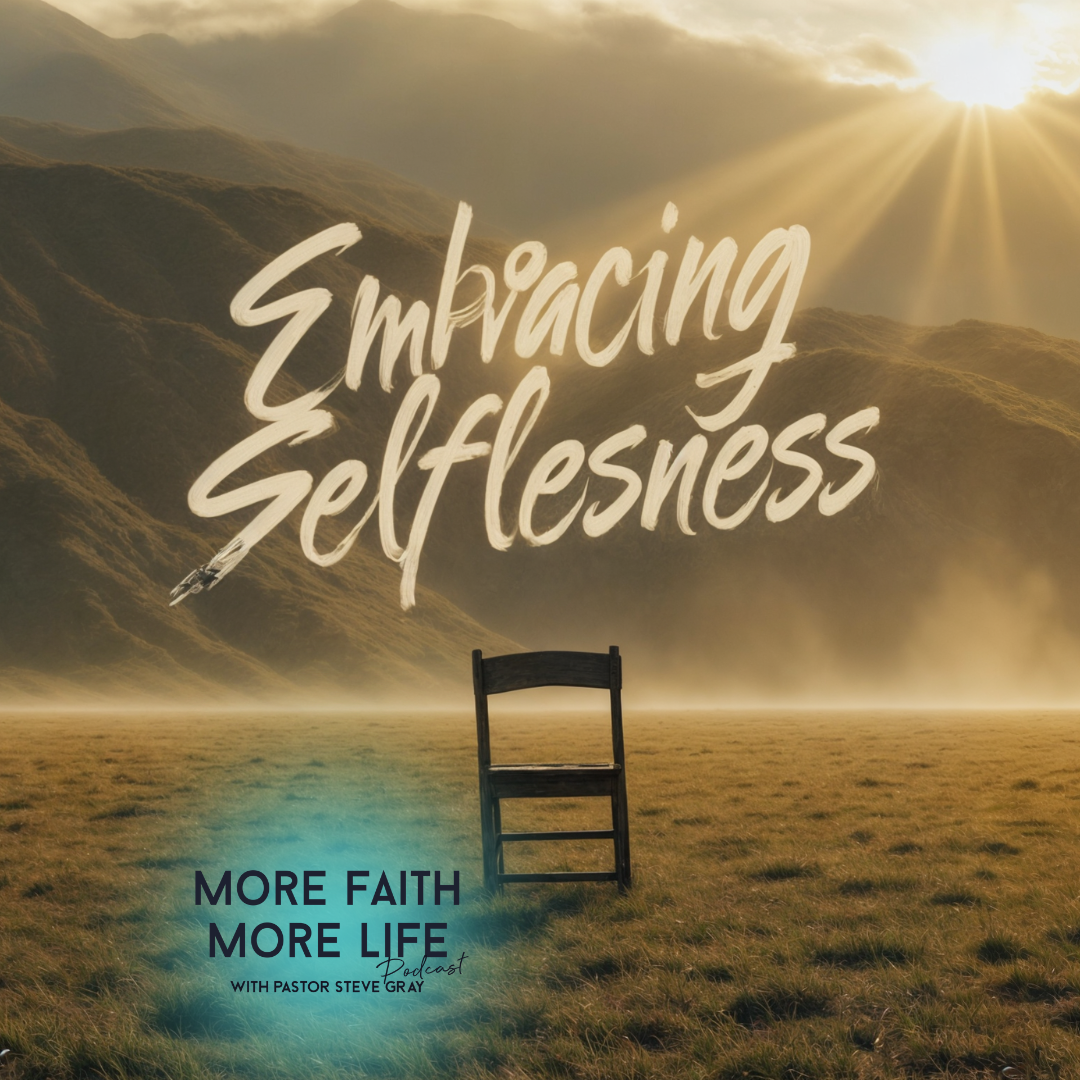 Embracing Selflessness - More Faith More Life Podcast